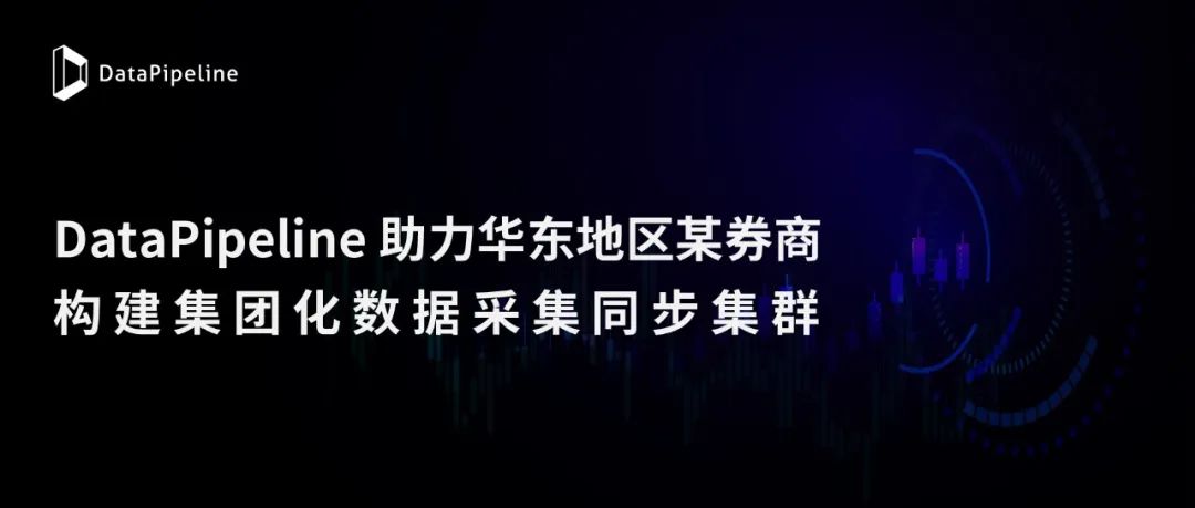 数据赋能提质增效！DataPipeline助力某华东券商构建集团化数据采集同步集群 - 墨天轮