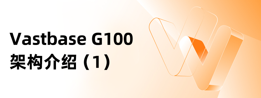Vast+产品展厅 | Vastbase G100数据库是什么架构？(2) - 墨天轮