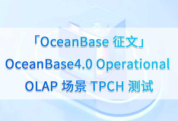 「OceanBase 征文」OceanBase4.0 Operational OLAP 场景 TPCH 测试 - 墨天轮